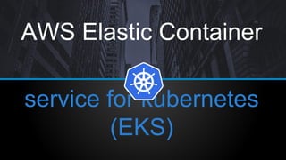 EKS AWS Presentation kuberneted oriented | PPTX | Cloud Computing | Internet