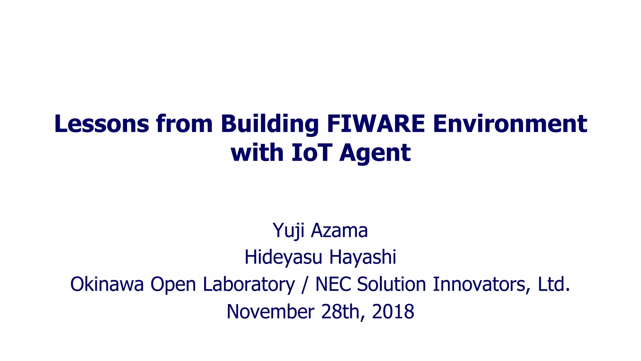 FIWARE Global Summit - Lessons from Building FIWARE Environment with IoT Agent | PPT