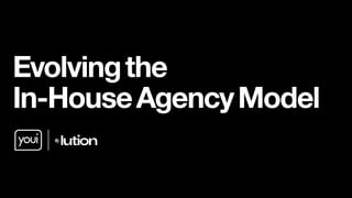 How Evolving the In-House Agency Model Is Driving a Different Type Of ...