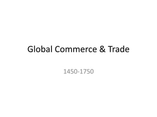 1450-1750 Global Commerce & Trade | PPTX