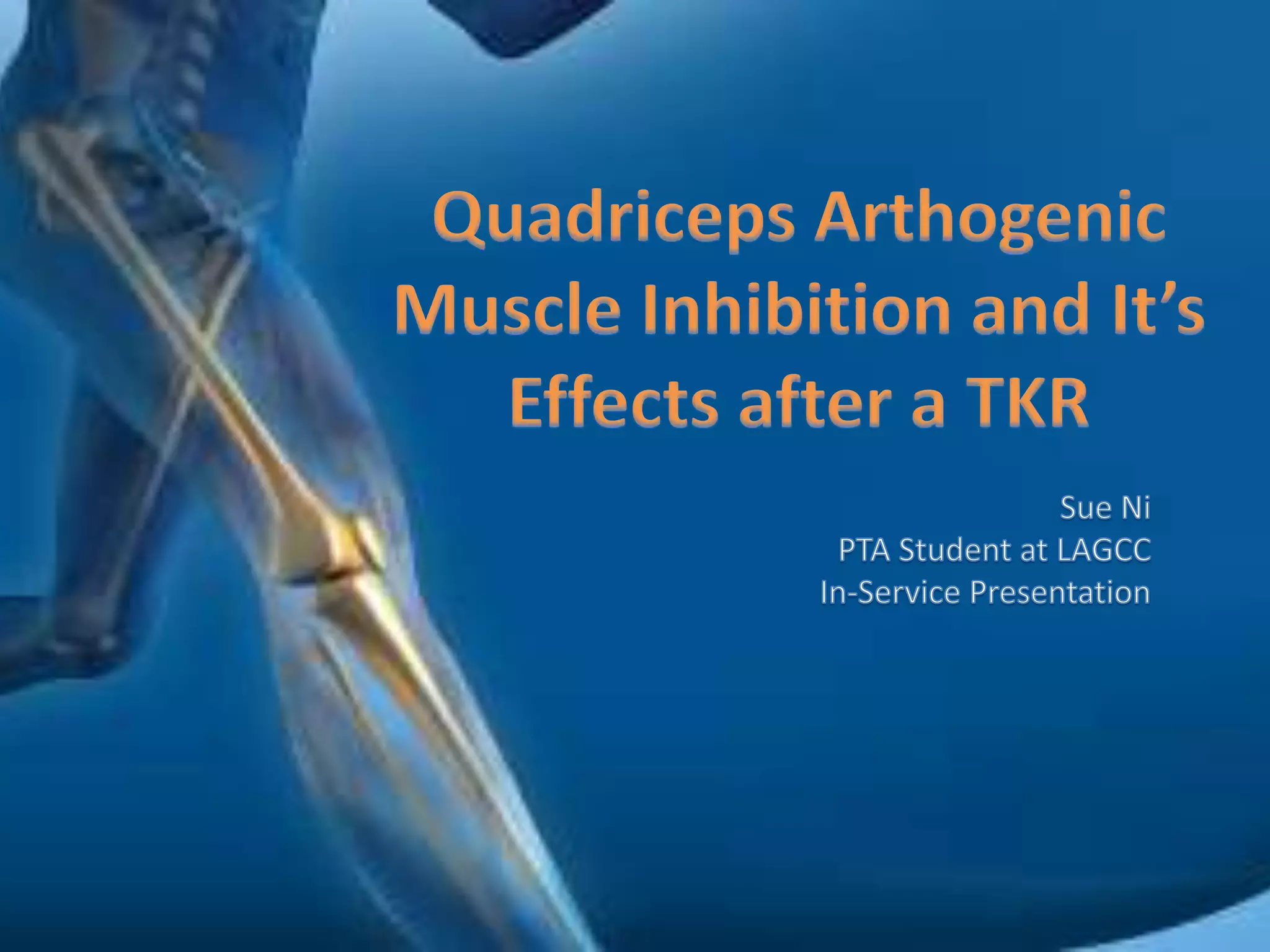 Quadriceps Arthogenic Muscle Inhibition and It’s Effects after TKR | PPTX