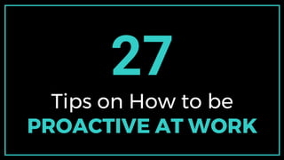 27 Tips on How to be Proactive at Work | PPT