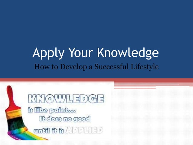 Apply your knowledge into your life | PPT