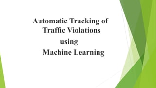 Automatic Tracking of Traffic Violations Using Machine Learning | PPTX