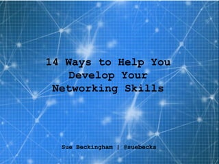 14 ways to help you develop your networking skills | PPTX | Social Networking | Internet