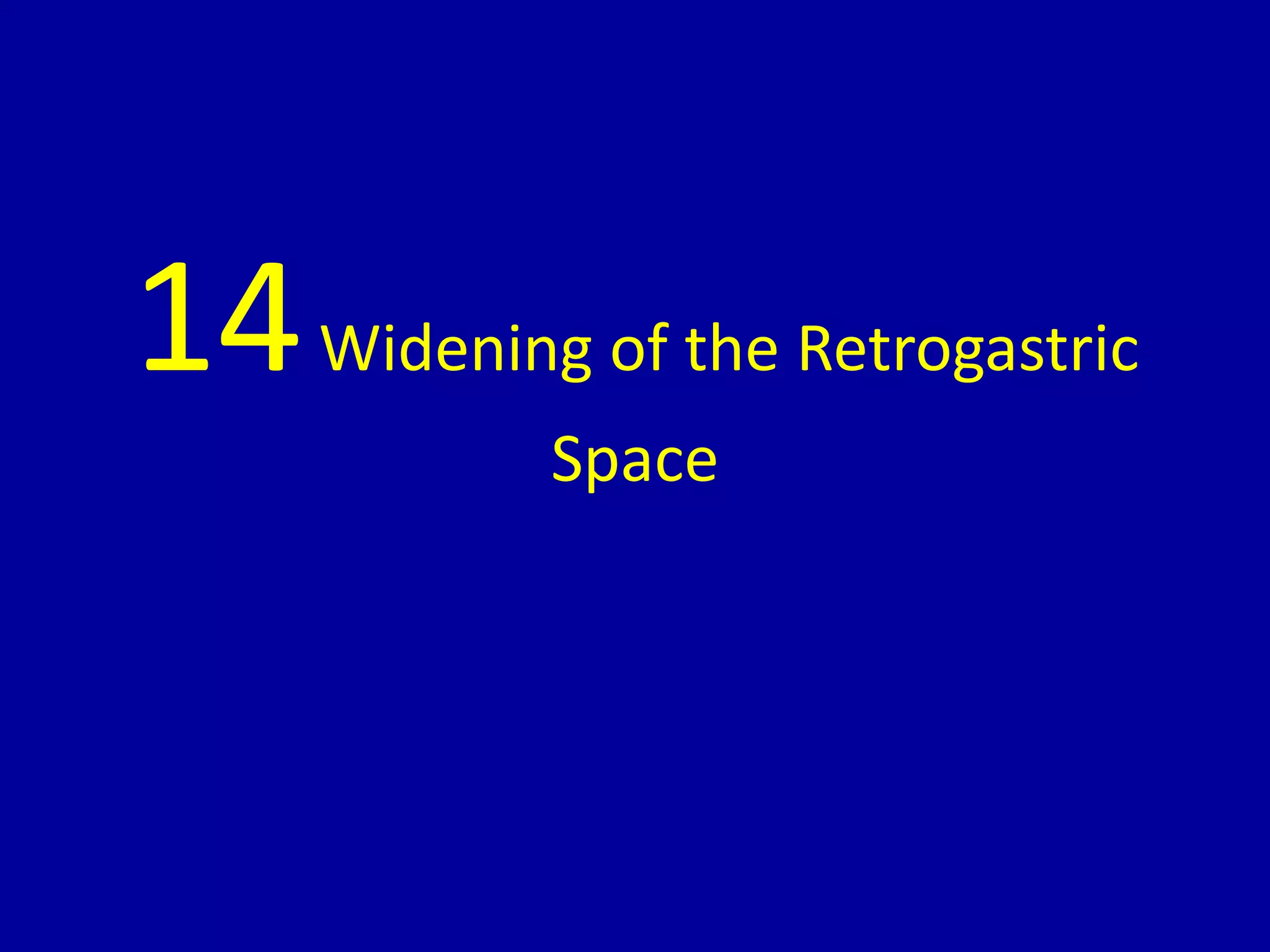 14 widening of the retrogastric space | PPTX