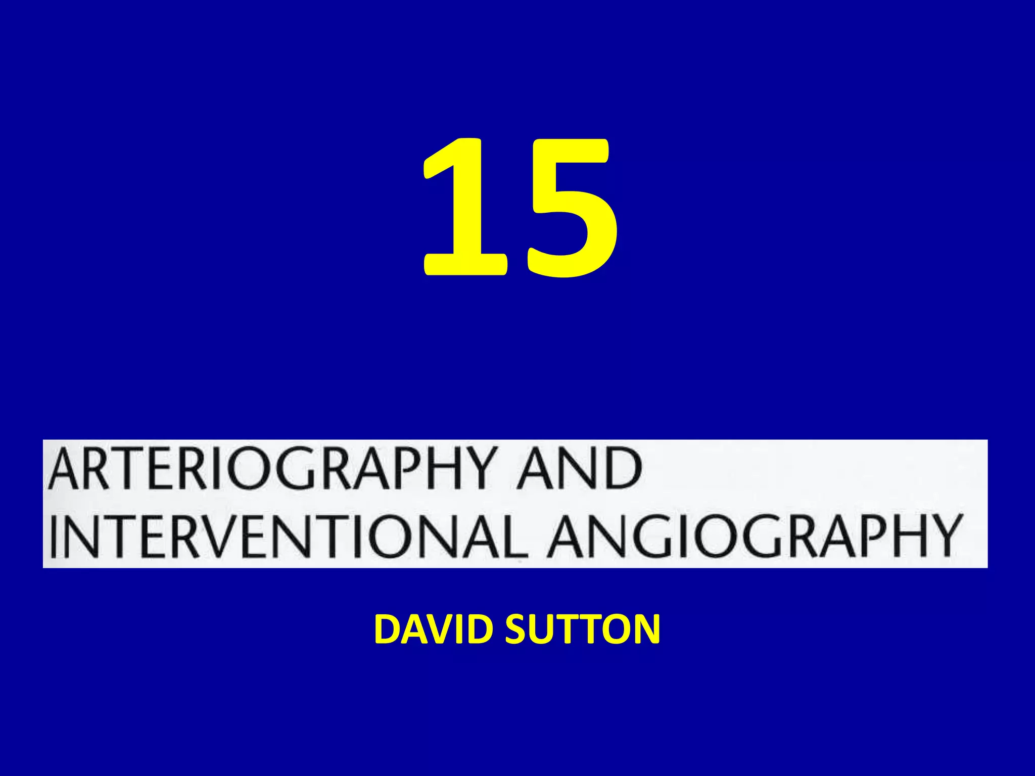15 DAVID SUTTON PICTURES Arteriography and Intervewntional Radiology | PPTX