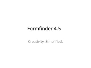 Formfinder 4.5 - Creativity. Simplified. | PPTX