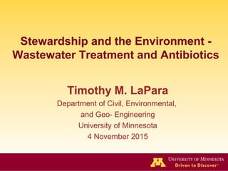 Dr. Tim Lapara - Stewardship and the Environment - Wastewater Treatment and Antibiotics | PPT