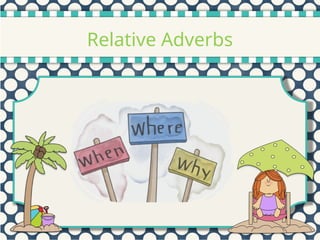 Mastering Relative Adverbs: When, Where, and Why in Sentences | PPT
