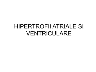 15504761-Hipertrofii-Atriale-Si-Ventriculare-powerpoint.ppt