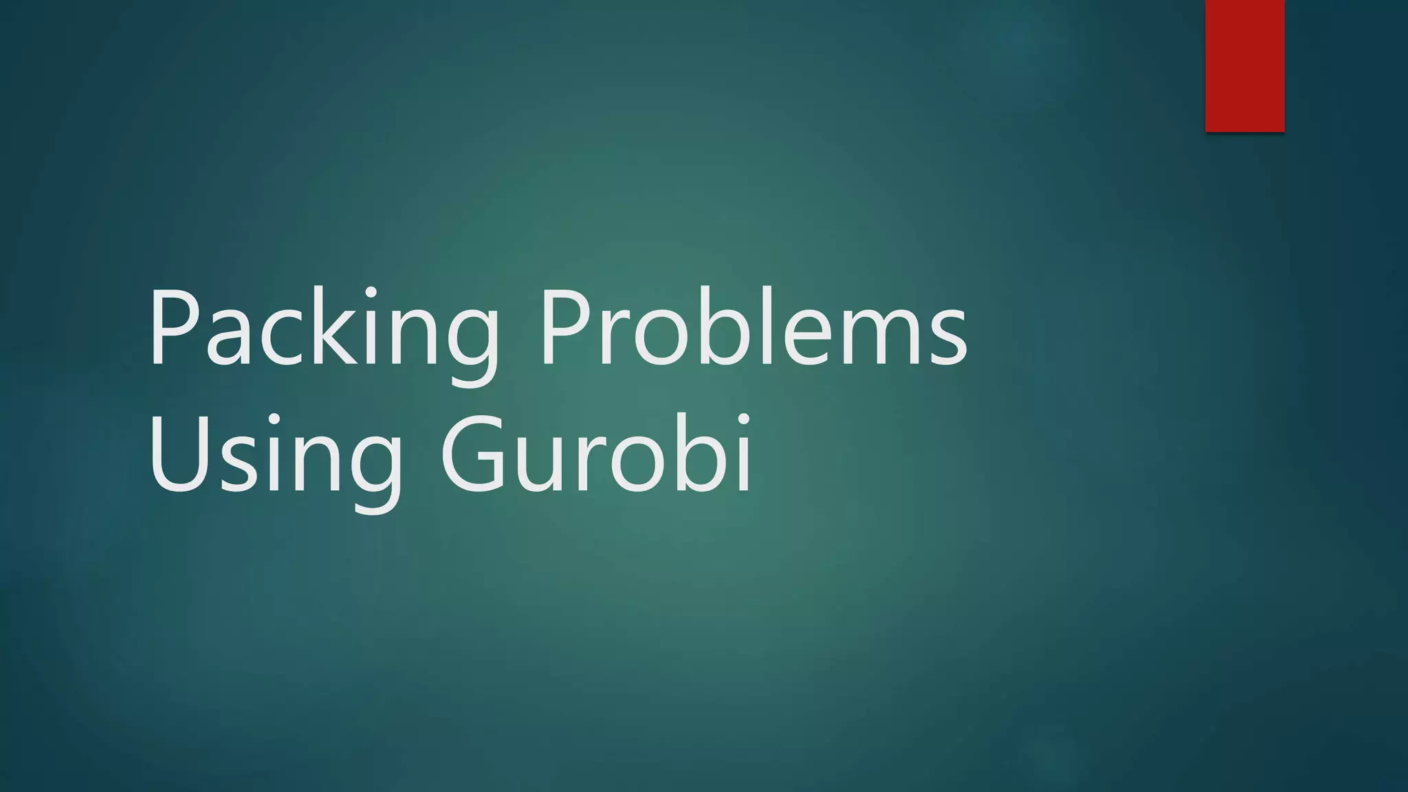 Packing Problems Using Gurobi | PPTX