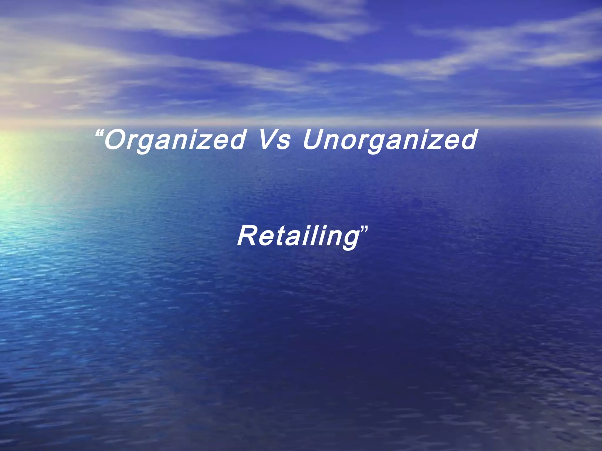 15 ashish jain organized vs unorganized retailing | PPT