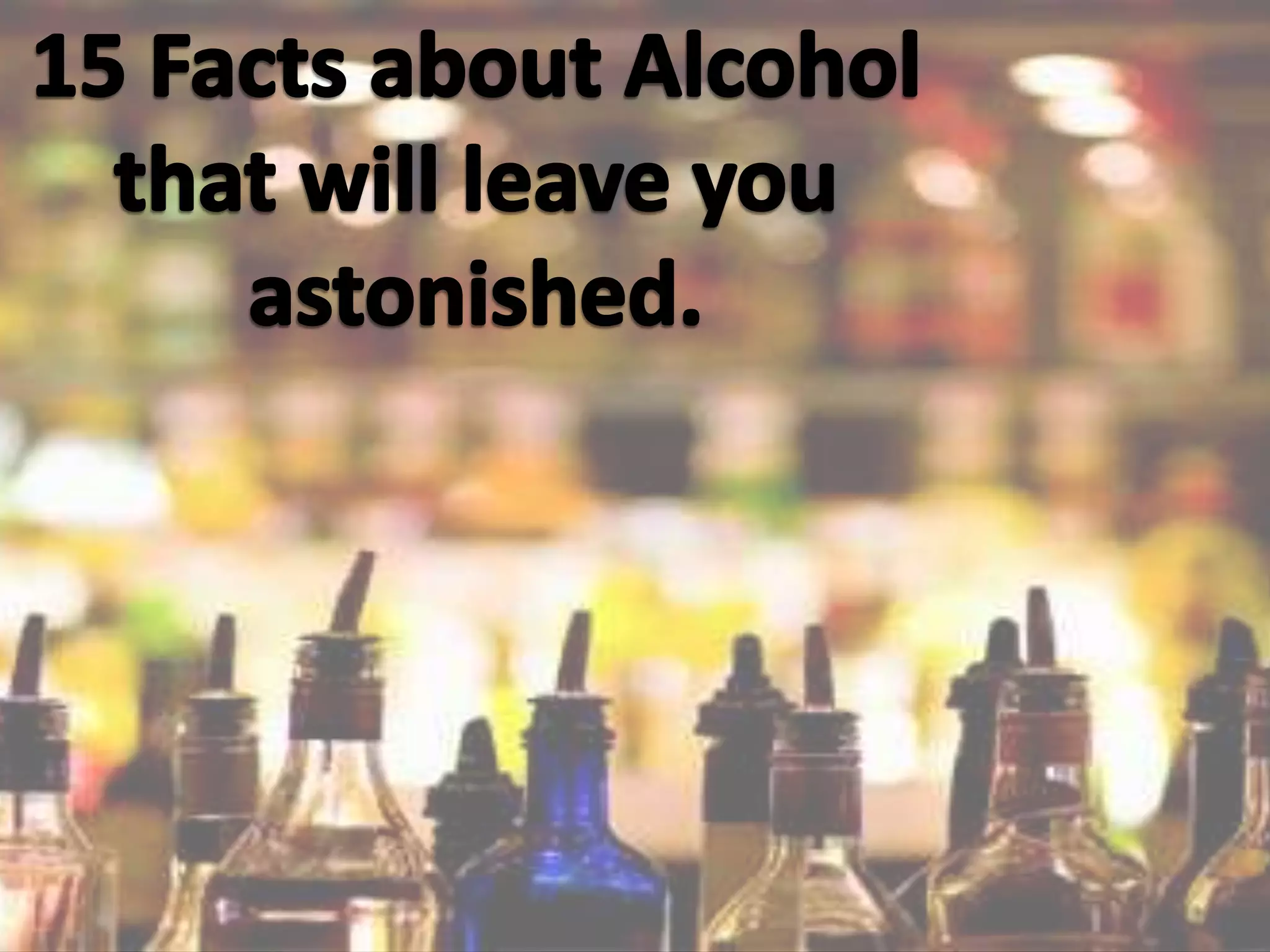 15 facts about alcohol that will leave you amazed! | PPTX