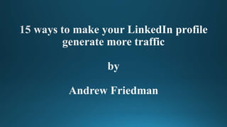 15 ways to make your LinkedIn profile generate more traffic | PPTX ...