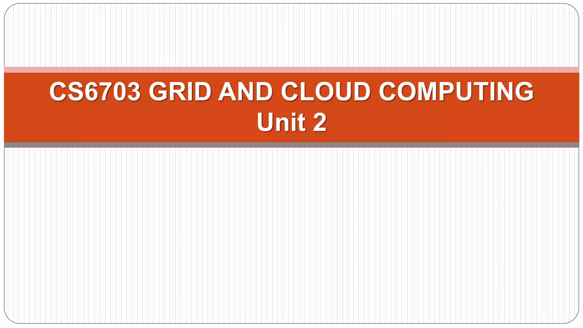 Unit 2 - Grid and Cloud Computing | PPTX