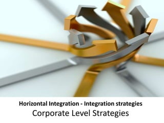 Horizontal integration - integration strategies - corporate level ...
