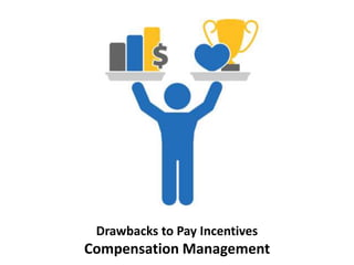 Drawbacks to pay incentives - compensation management - Manu Melwin Joy | PPT