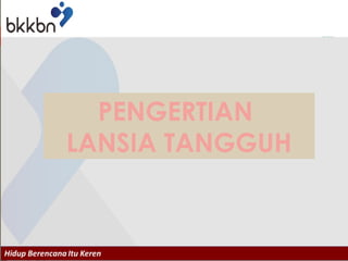 KONSEP DASAR LANSIA UNTUK MENCIPTAKAN LANSIA TANGGUH | PPTX