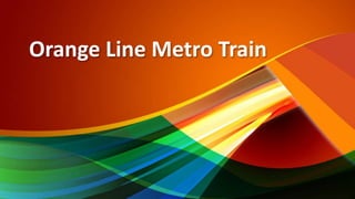Glance Over Orange Line Metro Train (OLMT) | PPTX