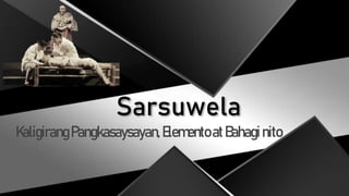 Sarsuwela: Kaligirang Pangkasaysayan, Elemento at Bahagi nito | PPTX
