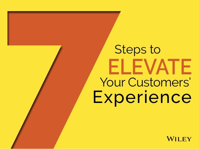 7 Steps to Elevate Your Customers' Experience 7 Steps to Elevate Your Customers' Experience