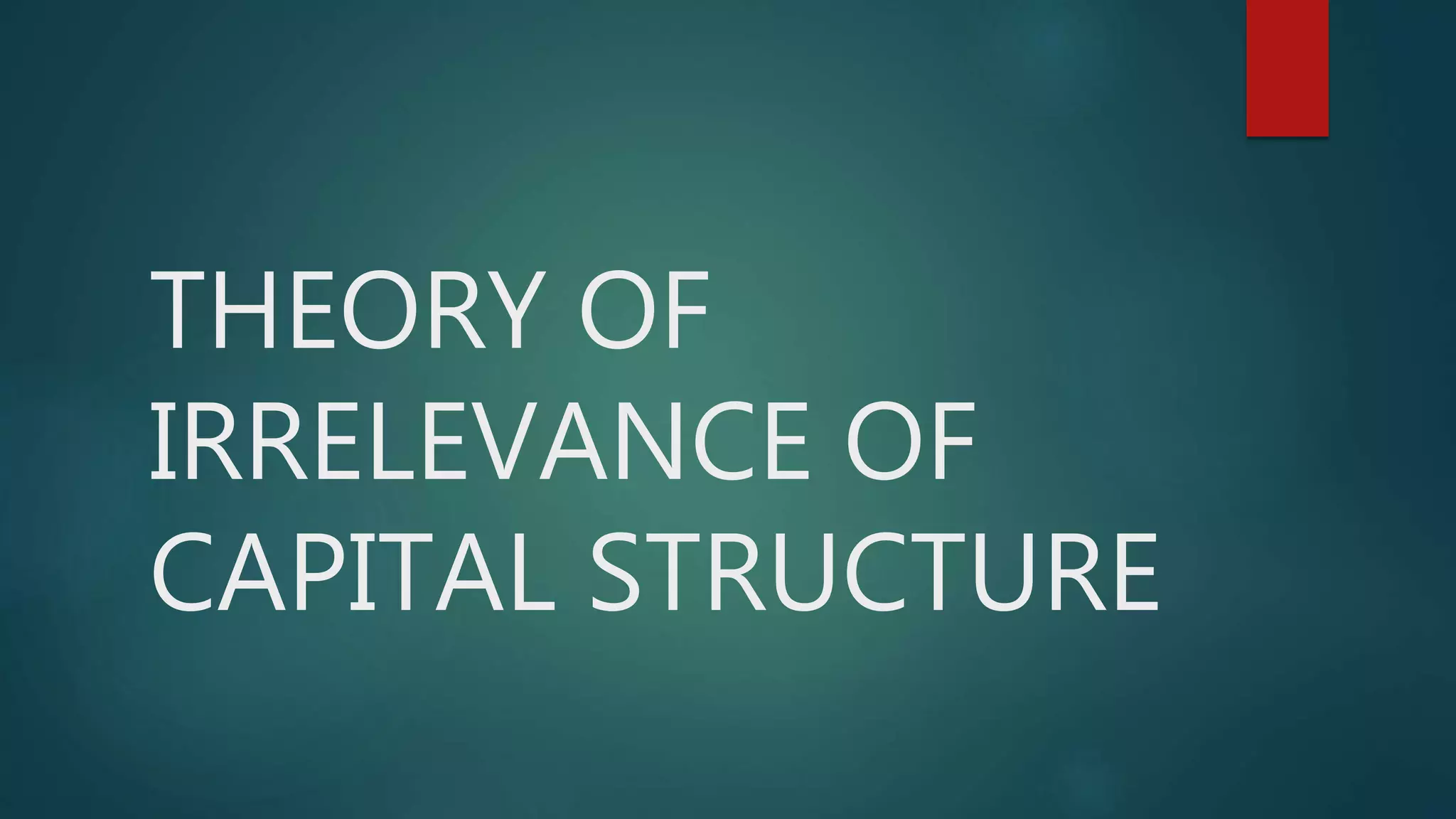 Theory of Irrelevance of Capital Structure | PPTX