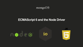 ECMAScript 6 and the Node Driver | PPT