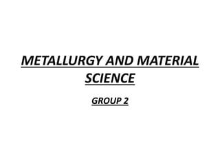 1655475850538_METALLURGY AND MATERIAL SCIENCE.pptx