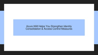 Azure IAM Helps You Strengthen Digital Identity Consolidation & Access ...