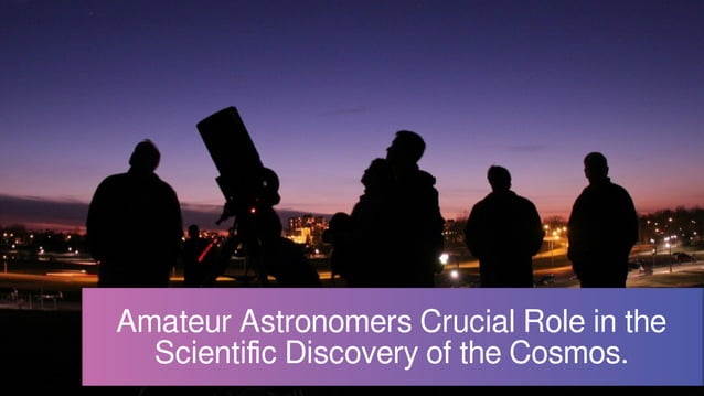 Amateur Astronomers Play a Significant and Multifaceted Role in ...