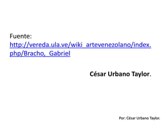César Urbano Taylor: Gabriel Bracho: curiosidades de un artista ...