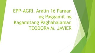 16 EPP-AGRI.Aralin 16-Paraan ng Paggamit ng Kagamitang Paghahalaman.pptx