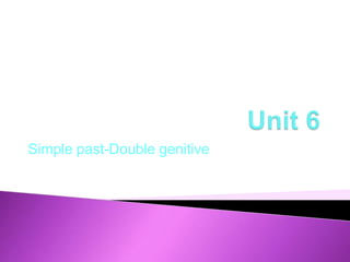 16 SEC UNIT 6 PAST D.GENITIVE DEC 13-14.pptx