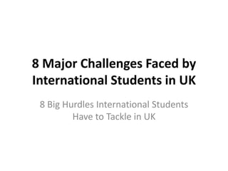Common Hurdles Faced by International Students Coming to UK | PPTX