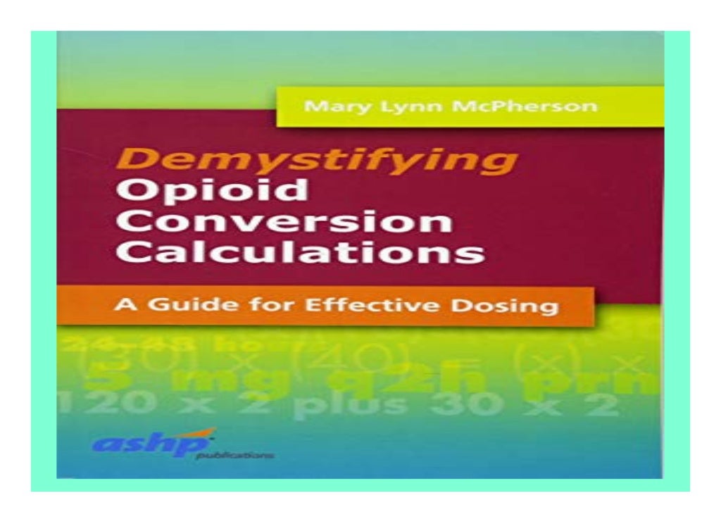 Demystifying Opioid Conversion Calculations A Guide for. Effective ...