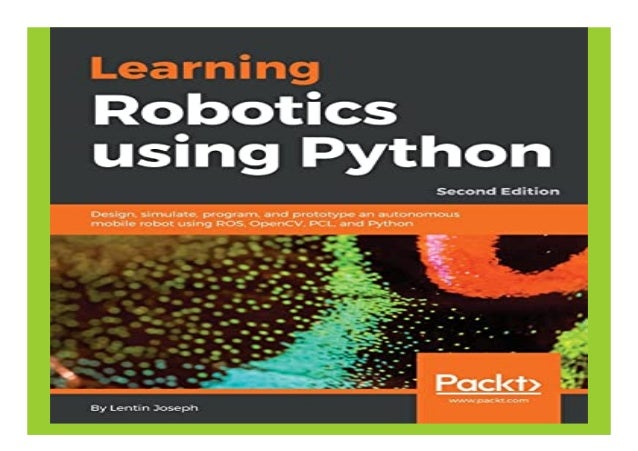 Learning Robotics Using Python Design Simulate Program And Prototype An Autonomous Mobile