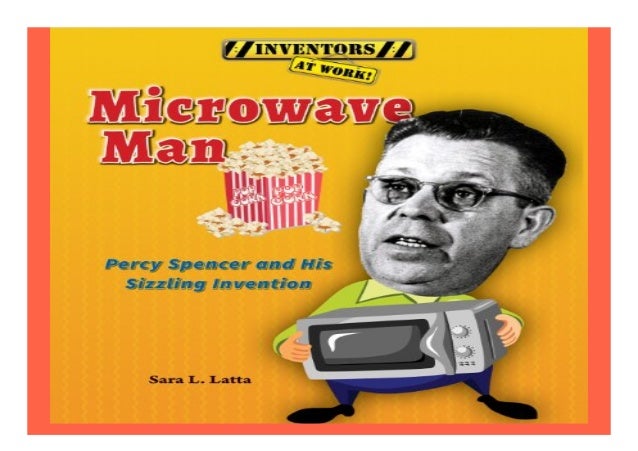 Microwave Man Percy Spencer and His Sizzling Invention Inventors at ...
