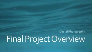 Digital Photography - Final Project Overview.pptx