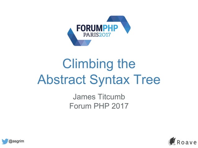 Climbing The Abstract Syntax Tree Forum Php 2017 Ppt