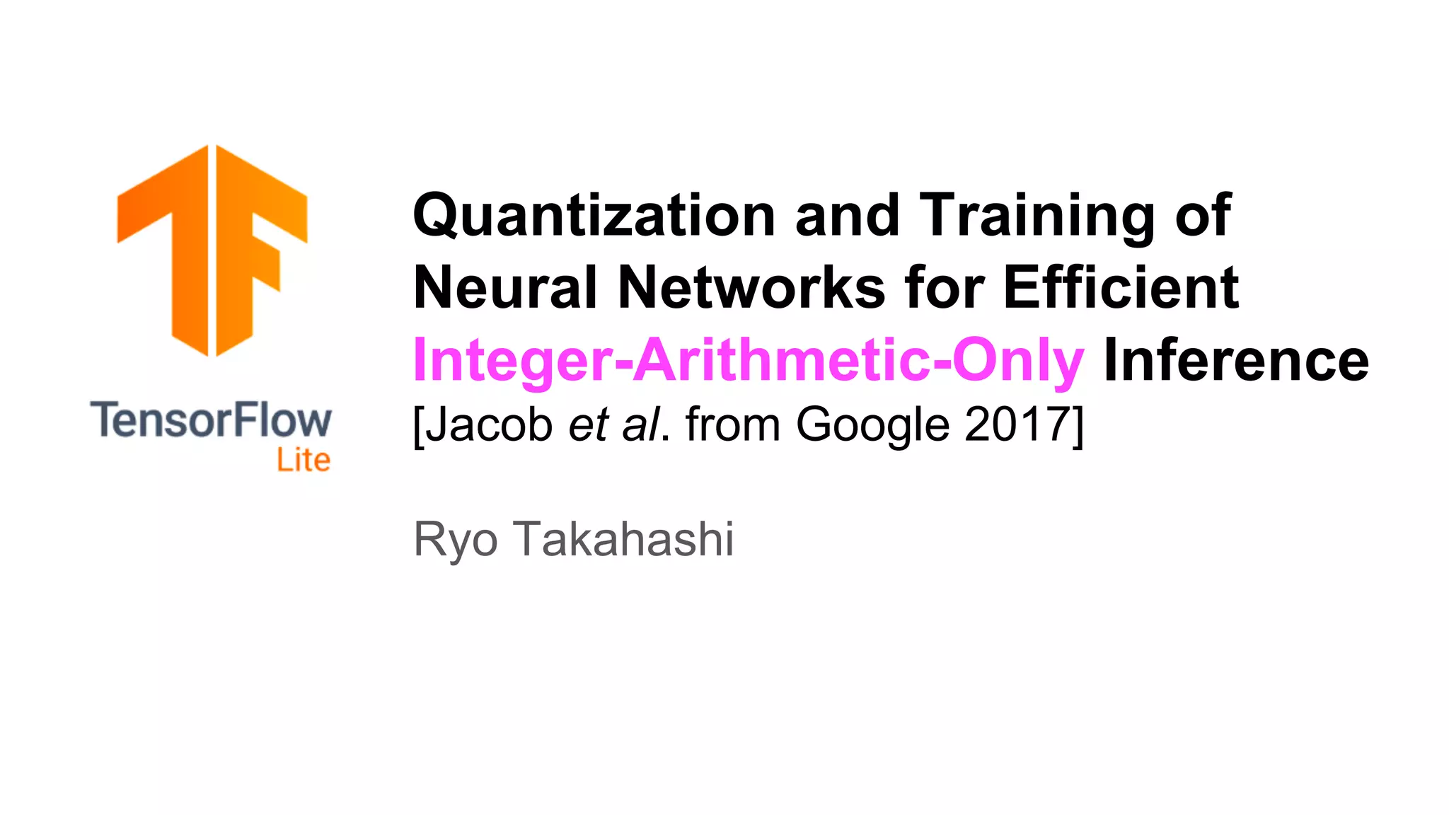 Quantization and Training of Neural Networks for Efficient Integer ... Quantization and Training of Neural Networks for Efficient Integer ...
