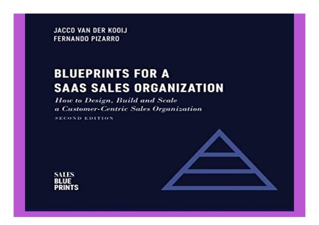 Blueprints for. a SaaS Sales Organization How to Design, Build and ...