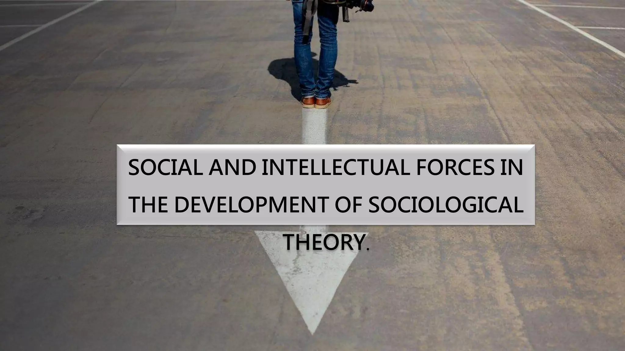SOCIAL AND INTELLECTUAL FORCES IN THE DEVELOPMENT OF SOCIOLOGICAL THEORY | PPTX