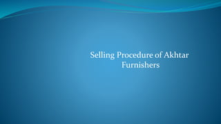 Selling Procedure of Akther Furnishers | PPT