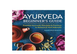 Ayurveda Beginners Guide Essential Ayurvedic Principles and Practices to Balance and Heal ...