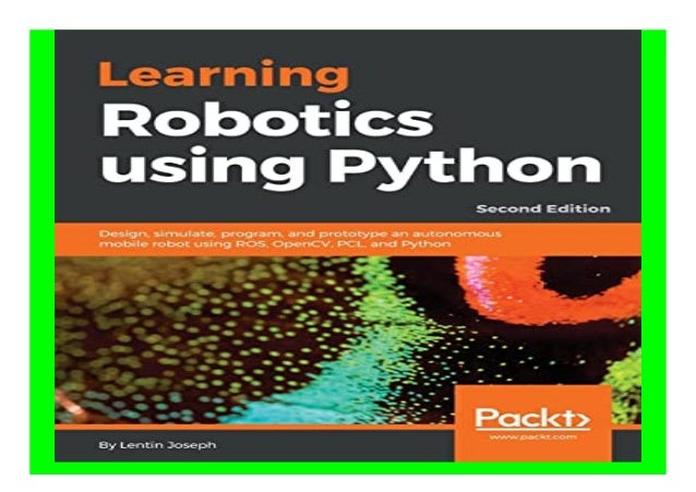 Learning Robotics using Python Design, simulate, program, and prototype ... Learning Robotics using Python Design, simulate, program, and prototype ...