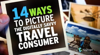 14 Ways To Picture The Digitally Savvy Travel Consumer | PDF