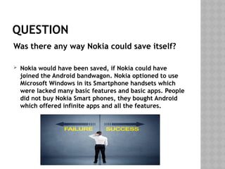 Fall of nokia.ppt and why the nokia has been fall suddenly and get into ...
