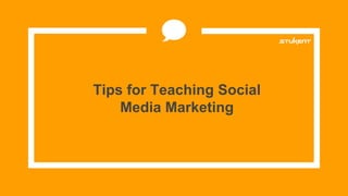 17 Tips for Teaching Social Media Marketing | PPTX