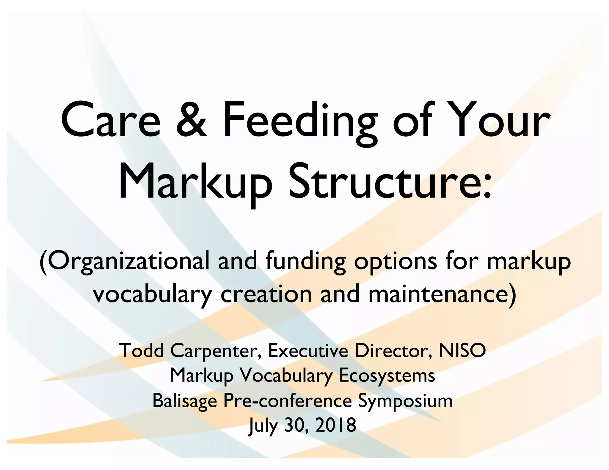 Carpenter Balisage pre-conference presentation Care & Feeding of Your Markup Structure | PPT
